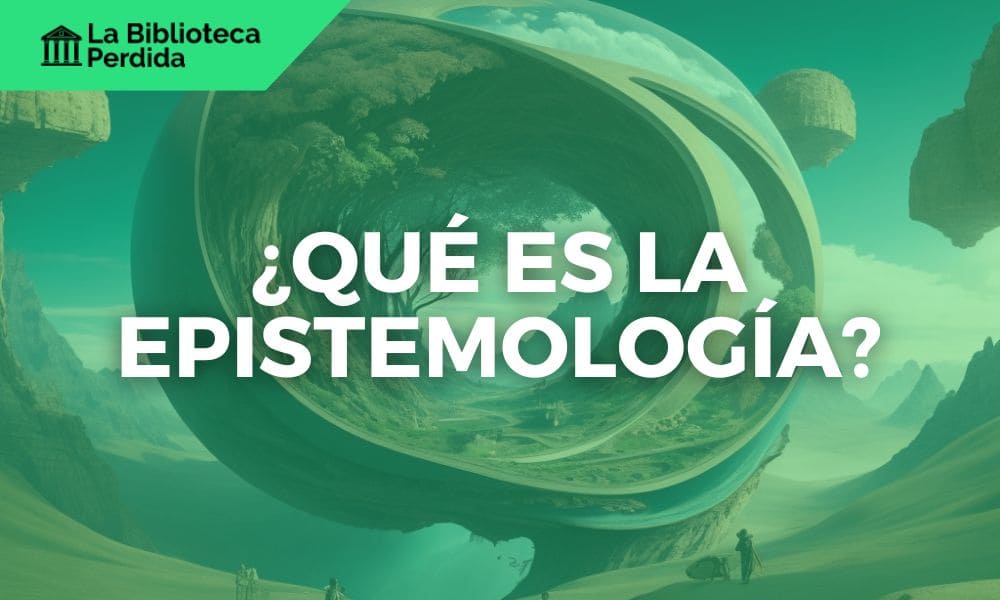 ¿Qué es la Epistemología? - La Biblioteca Perdida